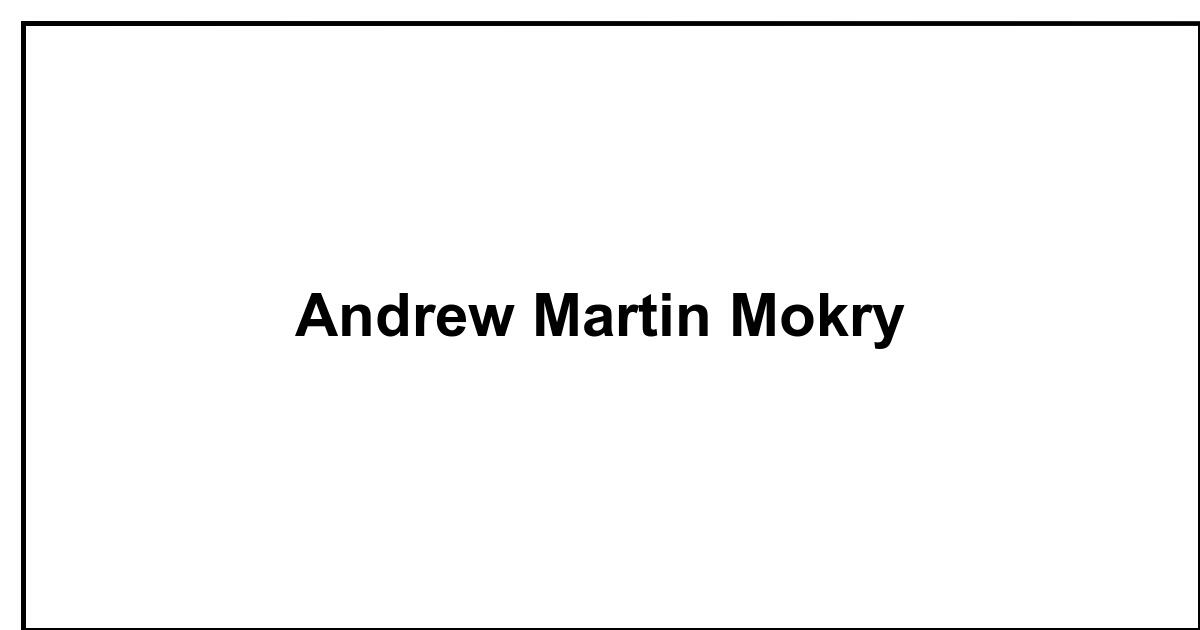 Obituary: Andrew Martin Mokry