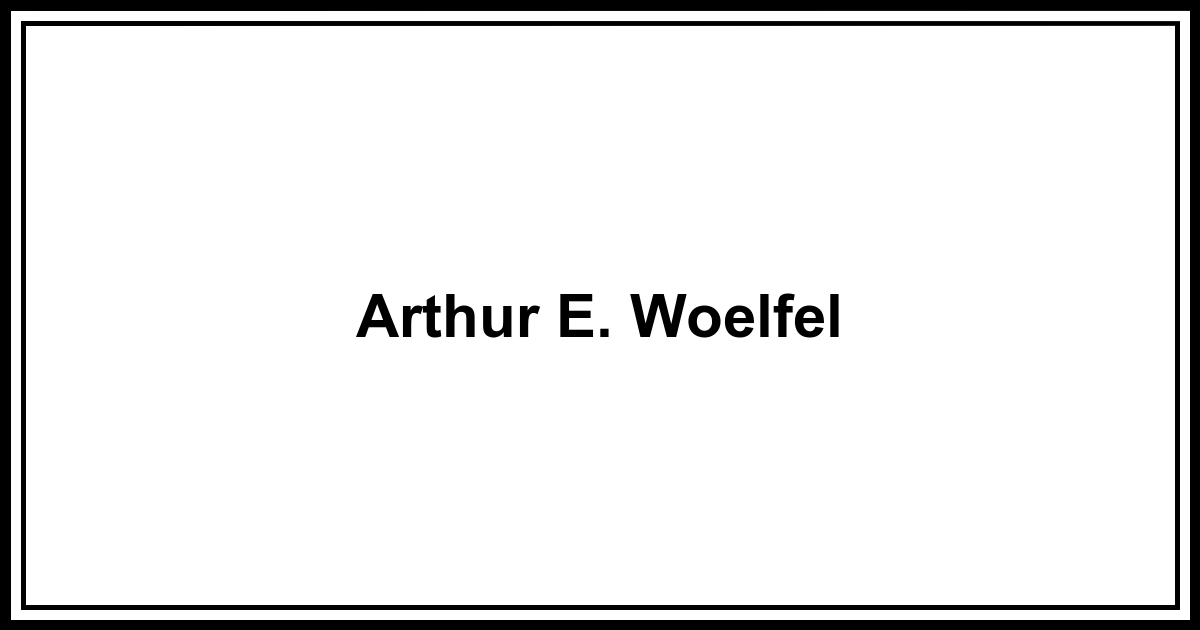 Obituary: Arthur E. Woelfel