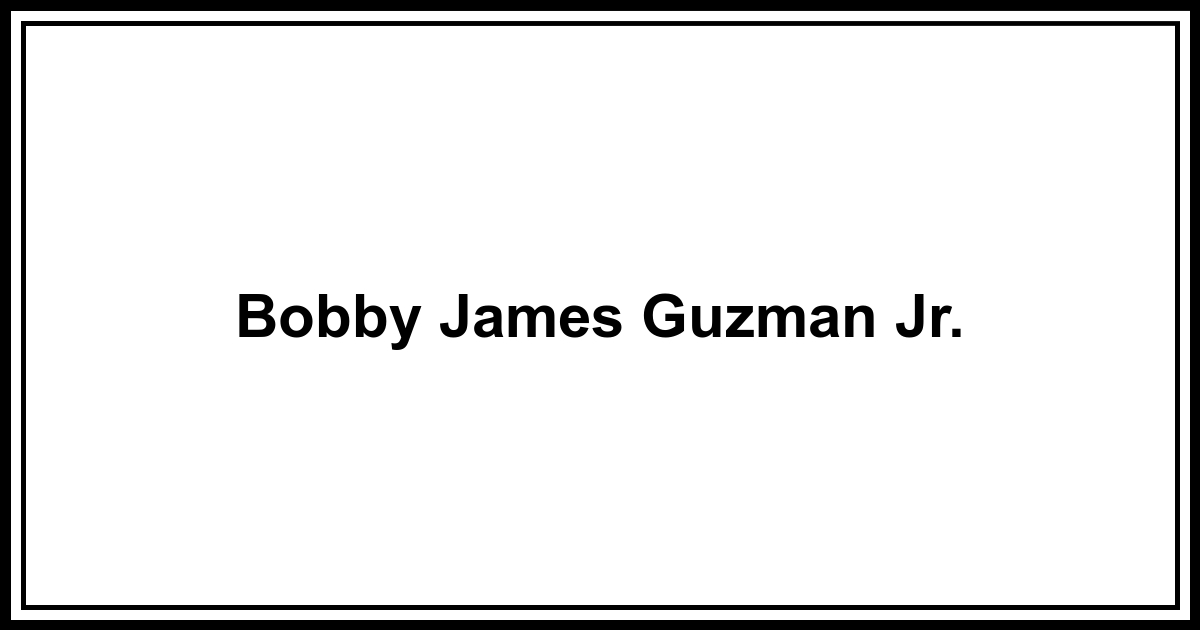 Obituary: Bobby James Guzman Jr.