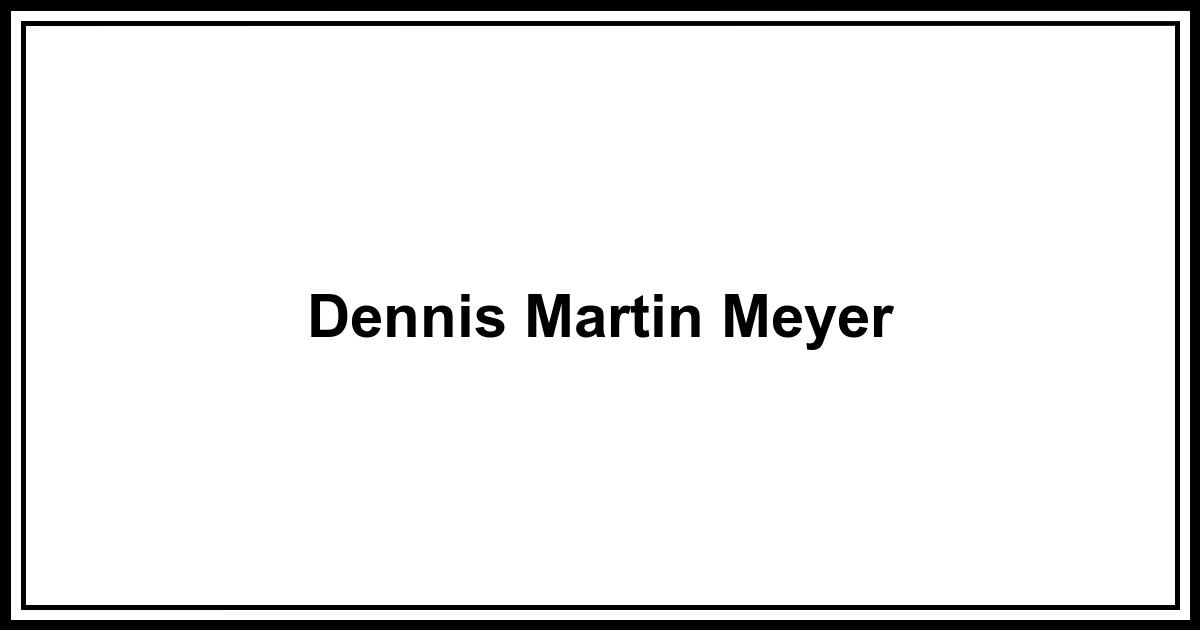 Obituary: Dennis Martin Meyer