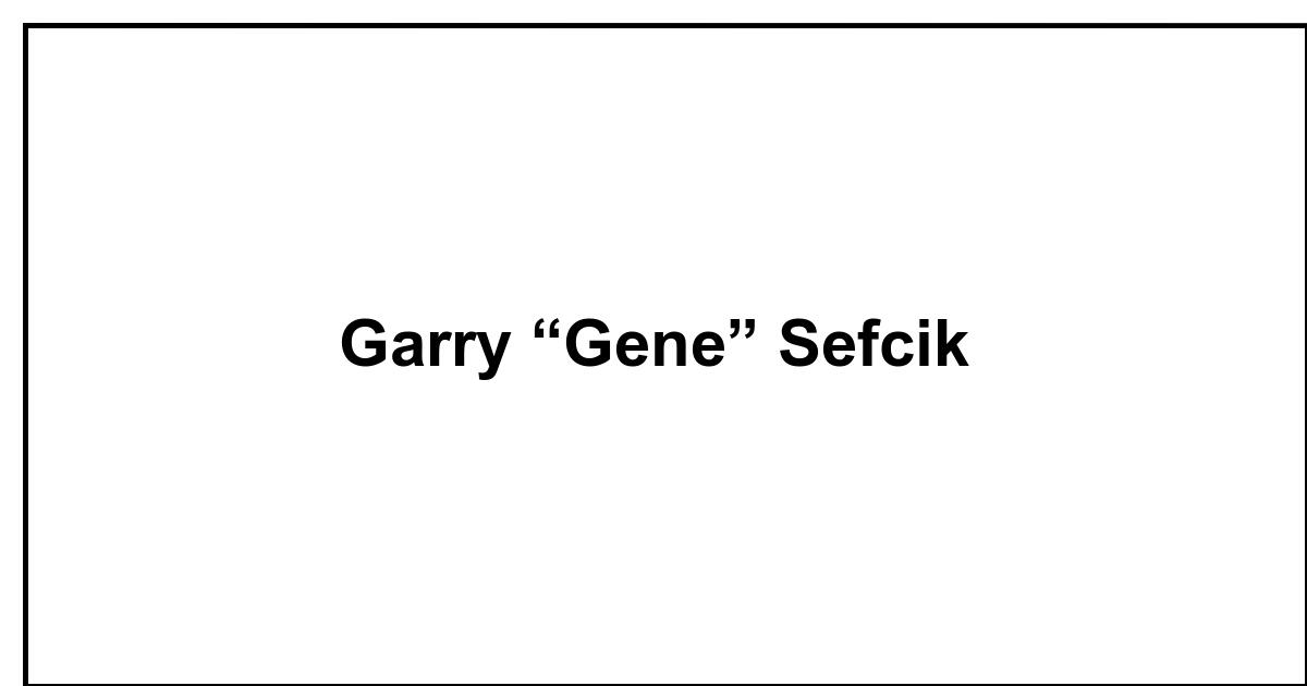 Obituary: Garry “Gene” Sefcik