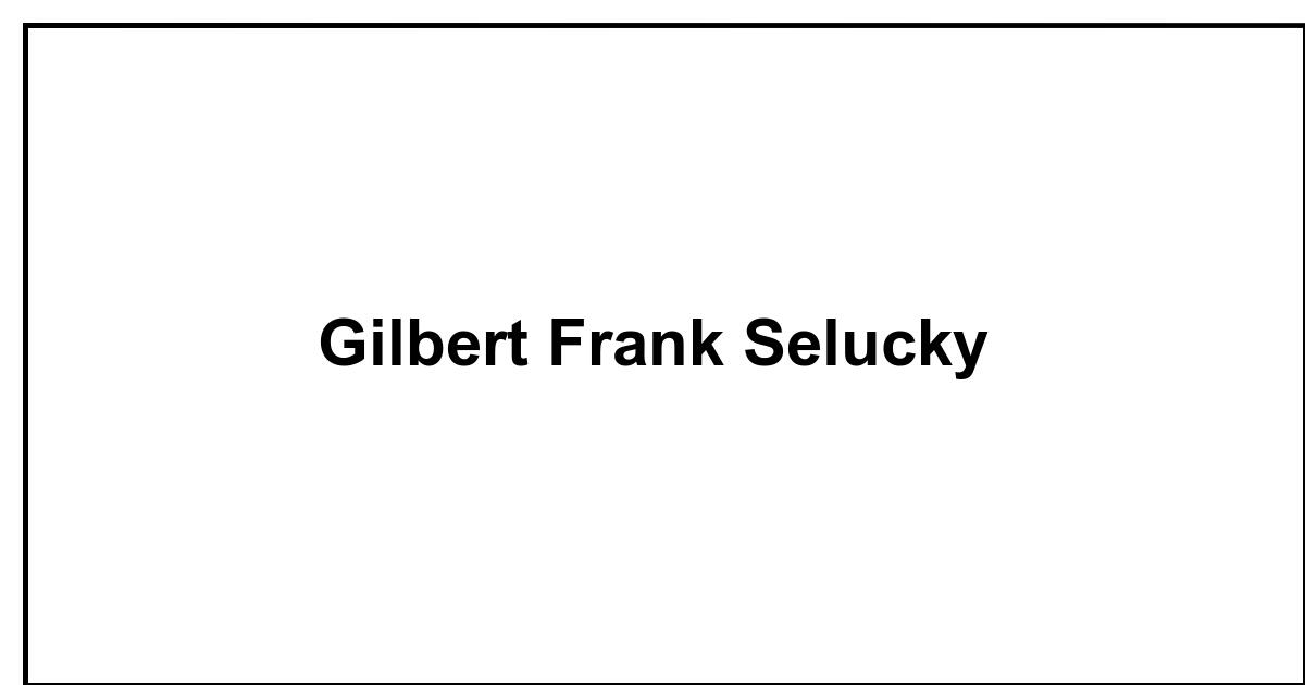 Obituary: Gilbert Frank Selucky