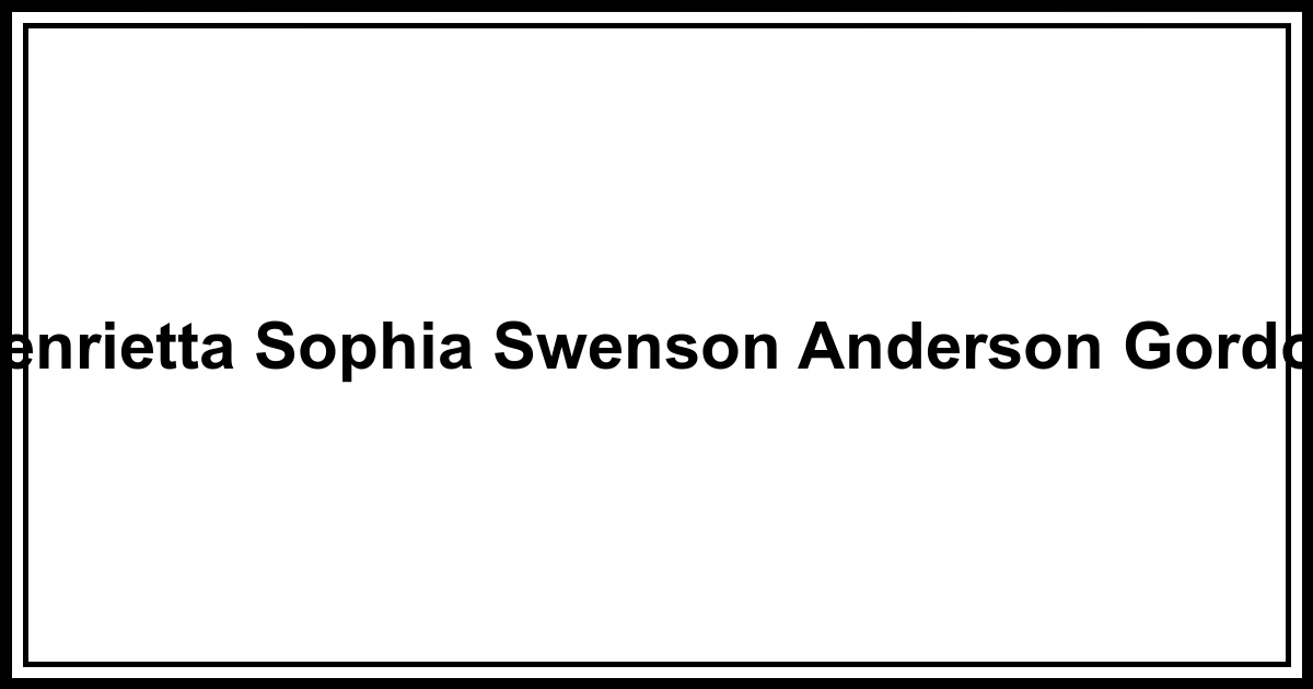 Obituary: Henrietta Sophia Swenson Anderson Gordon