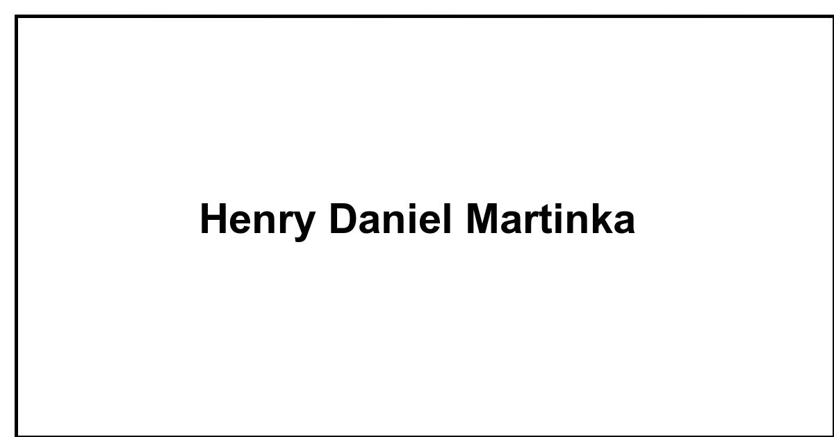 Obituary: Henry Daniel Martinka