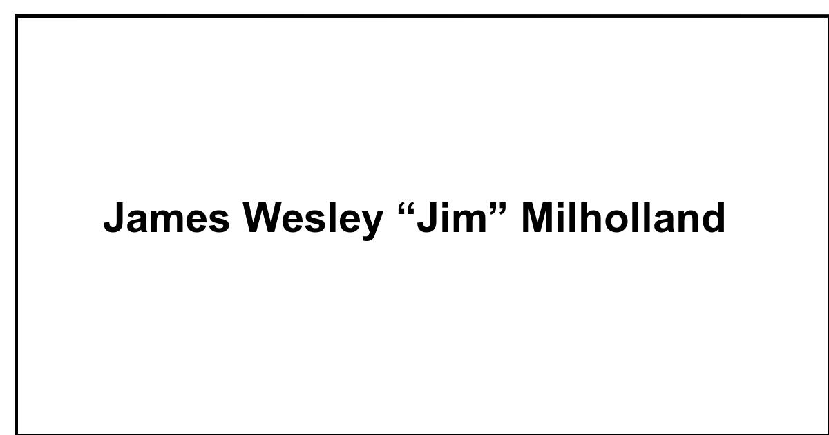 Obituary: James Wesley “Jim” Milholland