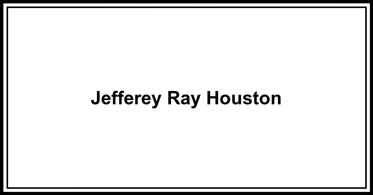 Obituary: Jefferey Ray Houston