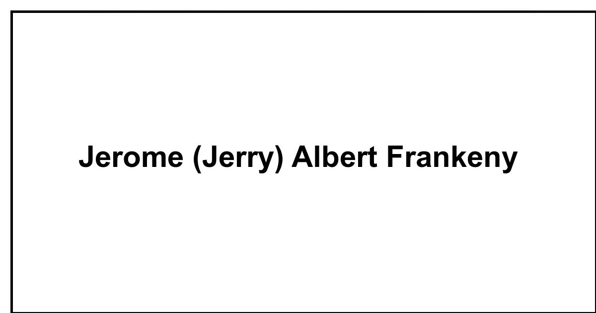 Obituary: Jerome (Jerry) Albert Frankeny