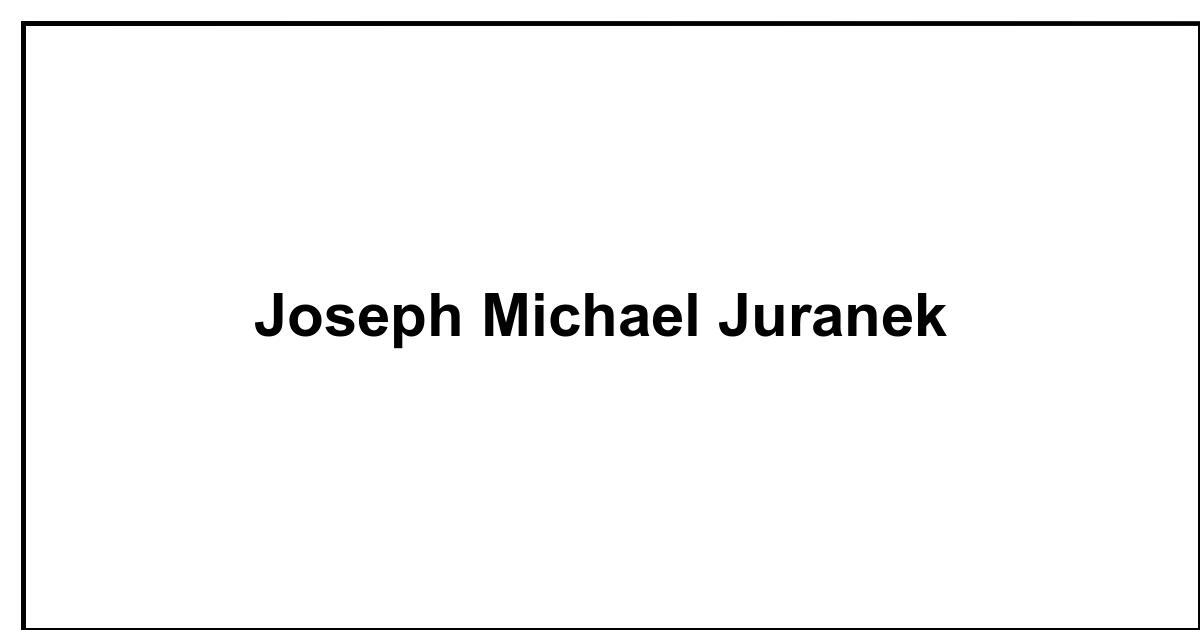 Obituary: Joseph Michael Juranek