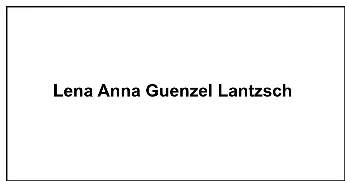 Obituary: Lena Anna Guenzel Lantzsch