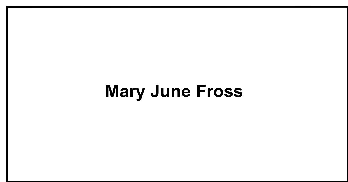 Obituary: Mary June Fross