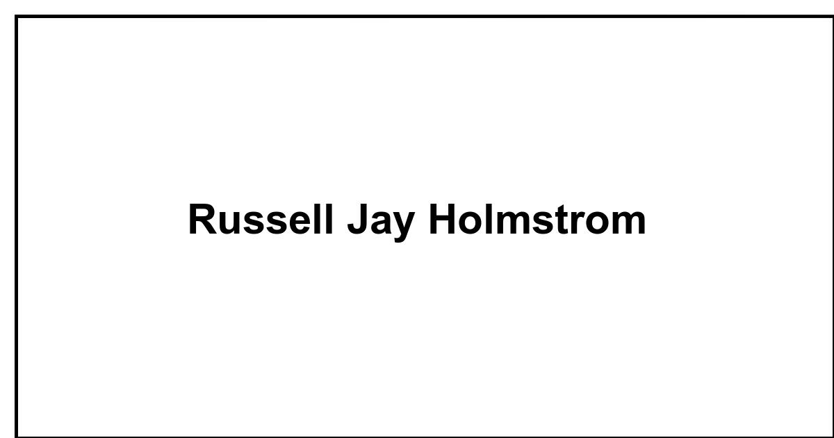 Obituary: Russell Jay Holmstrom